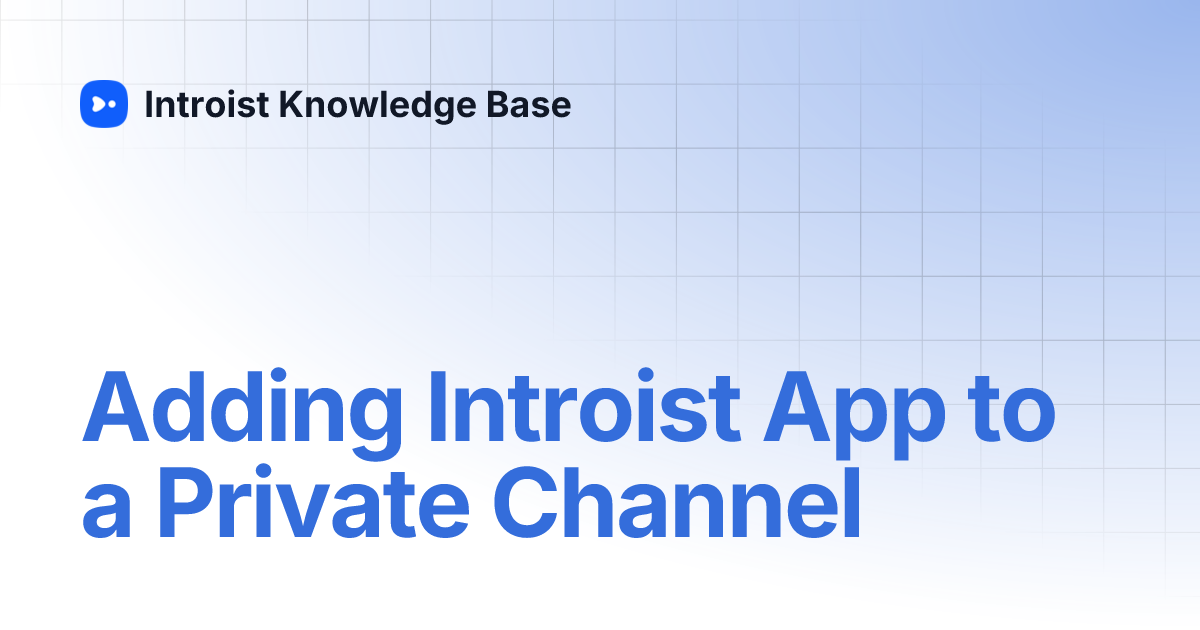 Adding Introist App to a Private Channel | Introist Knowledge Base