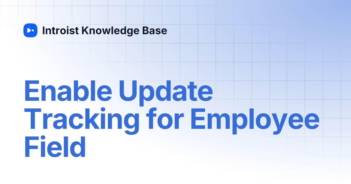 Enable Update Tracking for Employee Field | Introist Knowledge Base