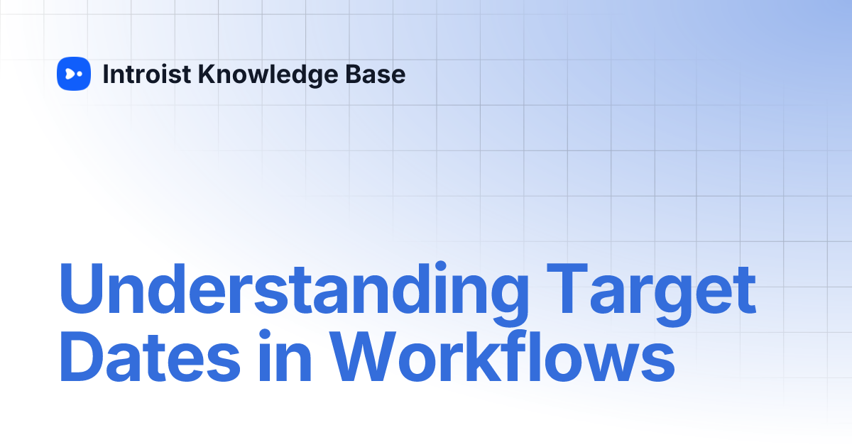 Understanding Target Dates in Workflows | Introist Knowledge Base