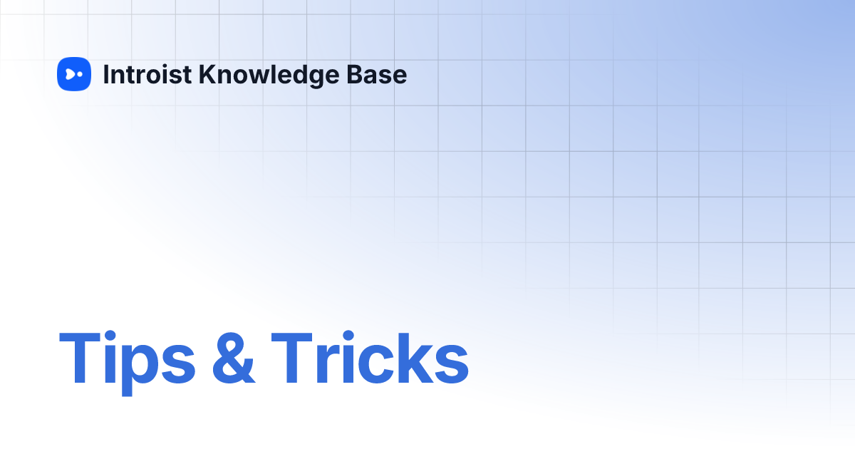 Tips & Tricks | Introist Knowledge Base