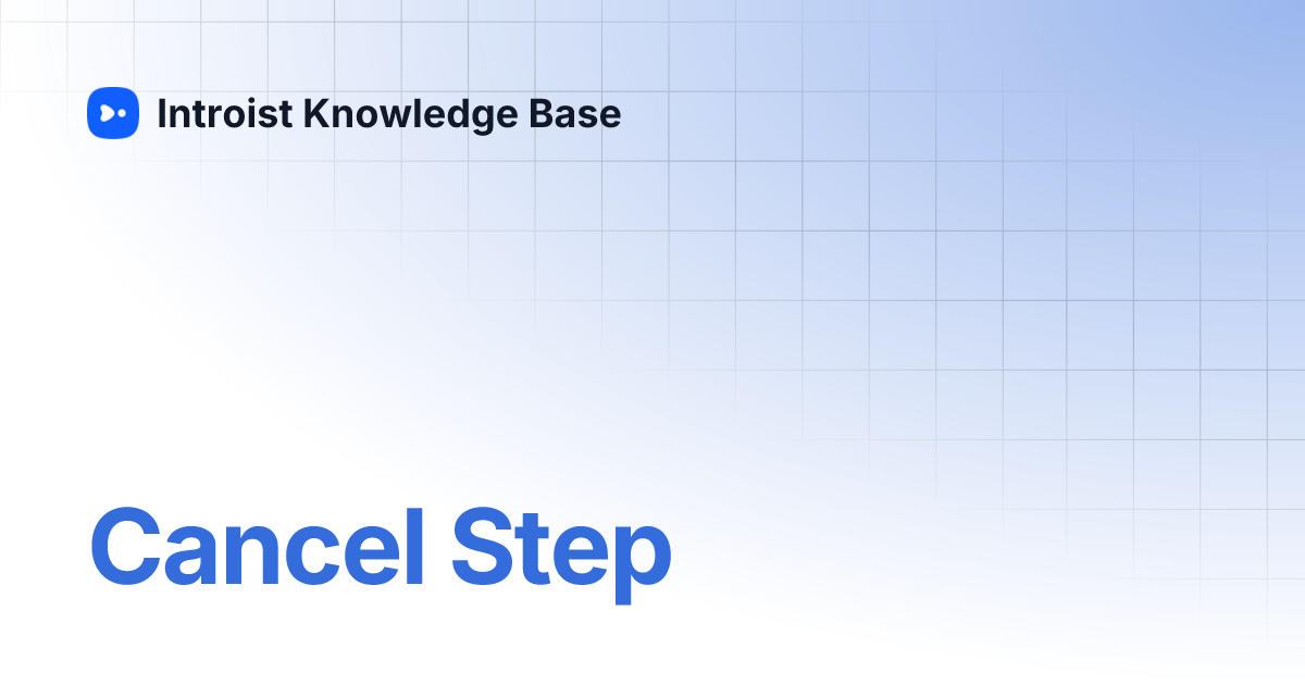 Cancel Step | Introist Knowledge Base