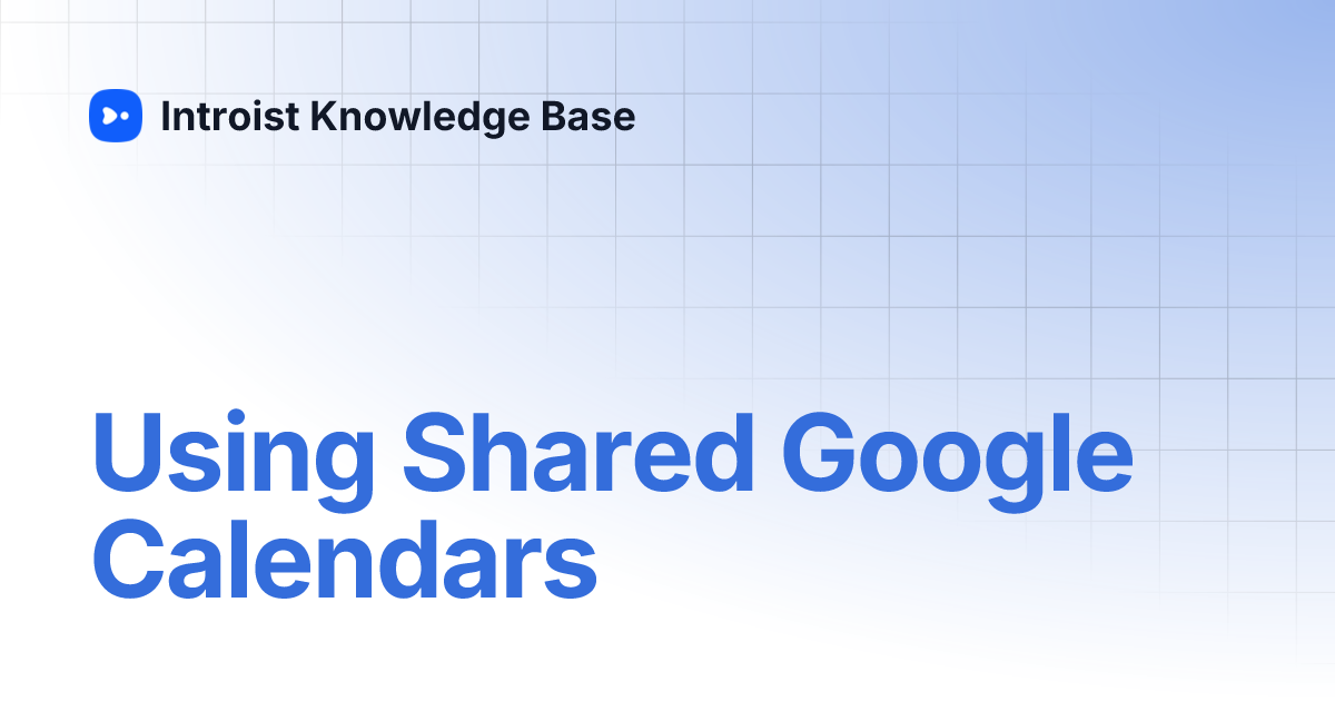 Using Shared Google Calendars | Introist Knowledge Base