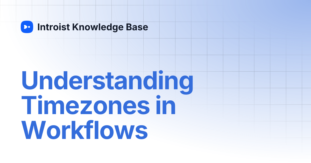 Understanding Timezones in Workflows | Introist Knowledge Base