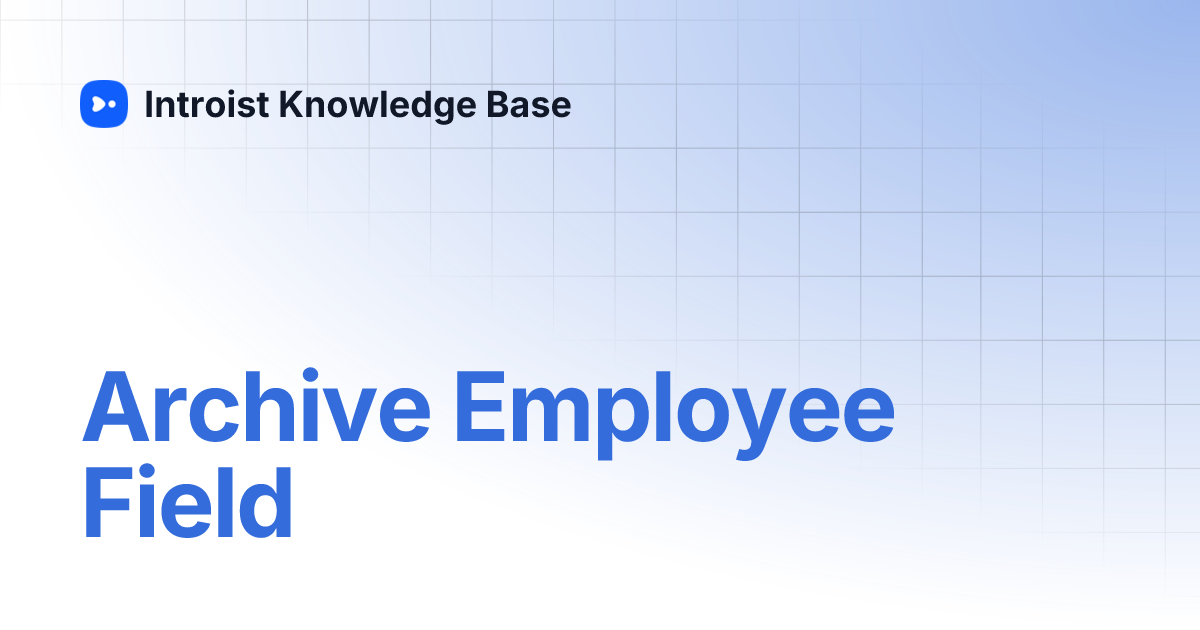 Archive Employee Field | Introist Knowledge Base