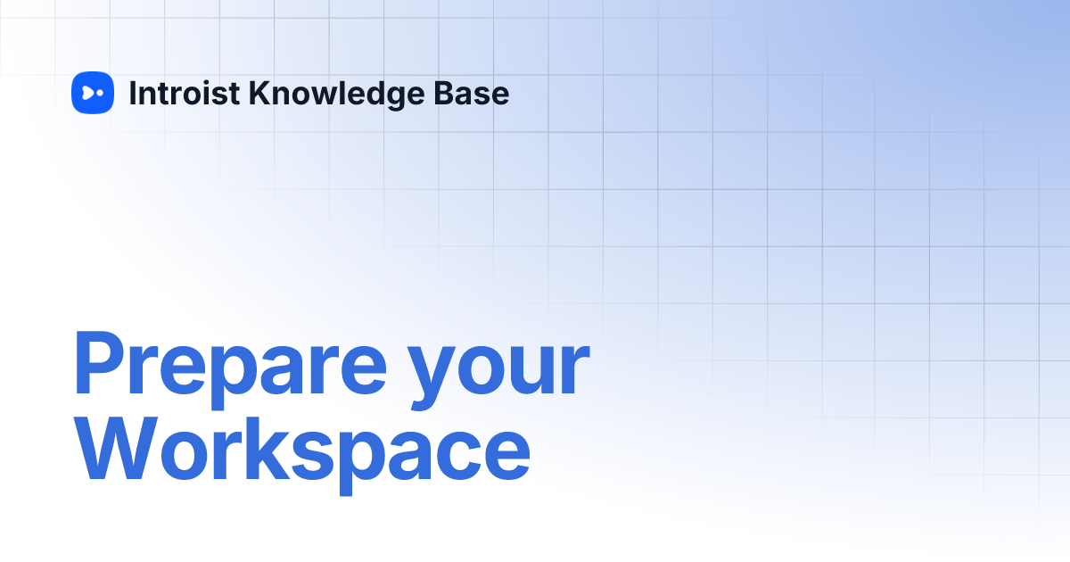 Prepare your Workspace | Introist Knowledge Base