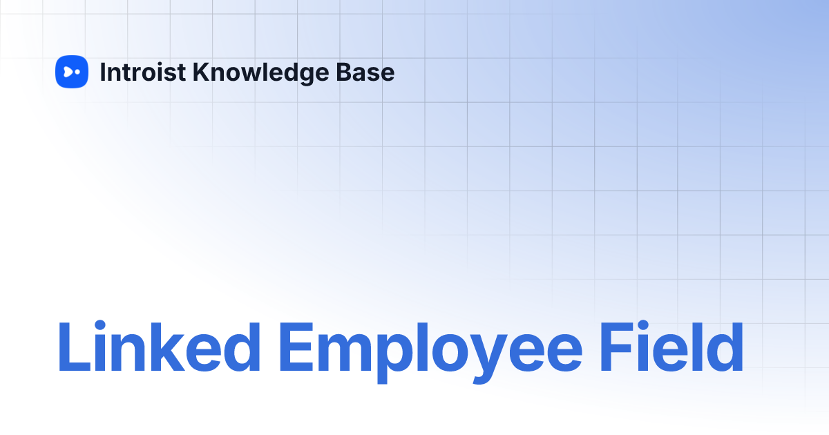 Linked Employee Field | Introist Knowledge Base