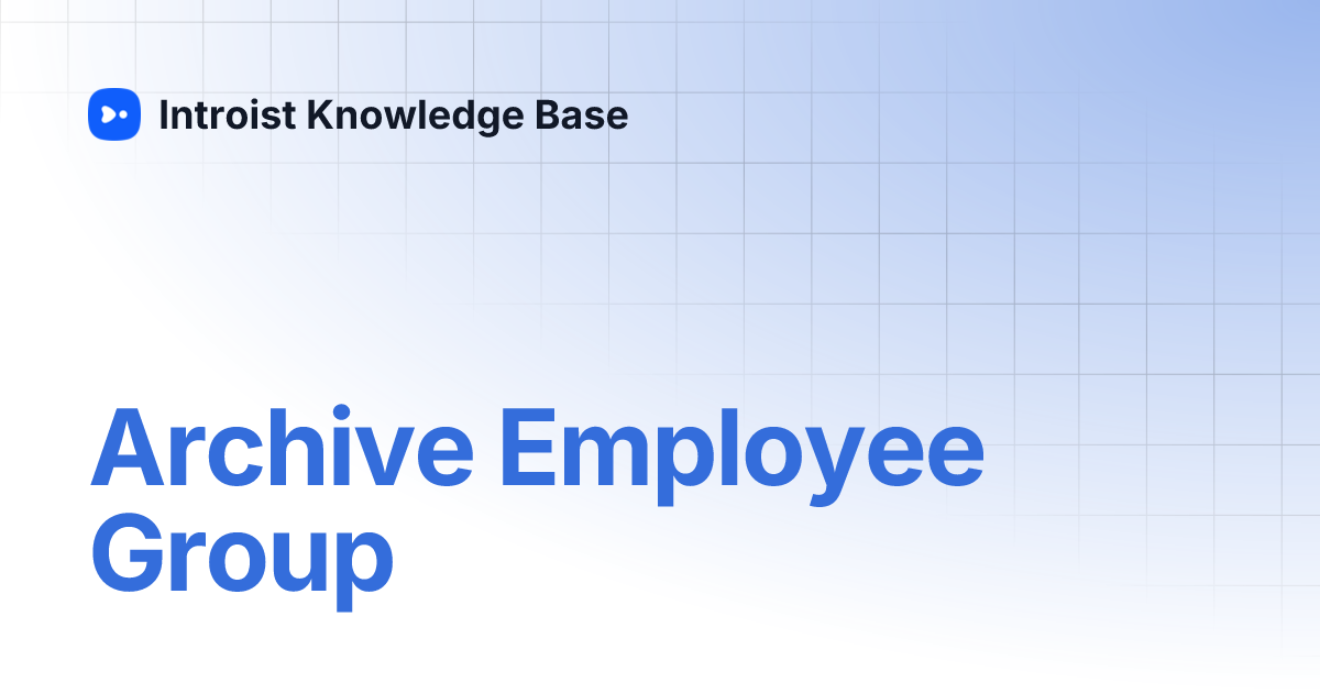 Archive Employee Group | Introist Knowledge Base